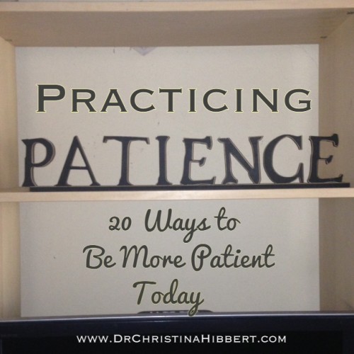 Practicing Patience: 20 Ways to Be More Patient Today | Dr. Christina ...